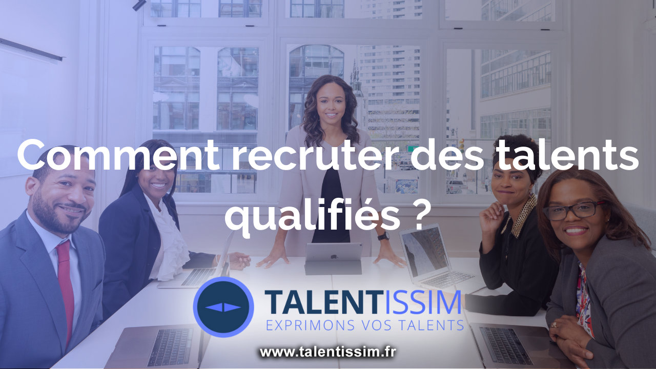 Comment recruter des talents qualifiés ? – Talentissim Comment recruter des talents qualifiés ? – Talentissim