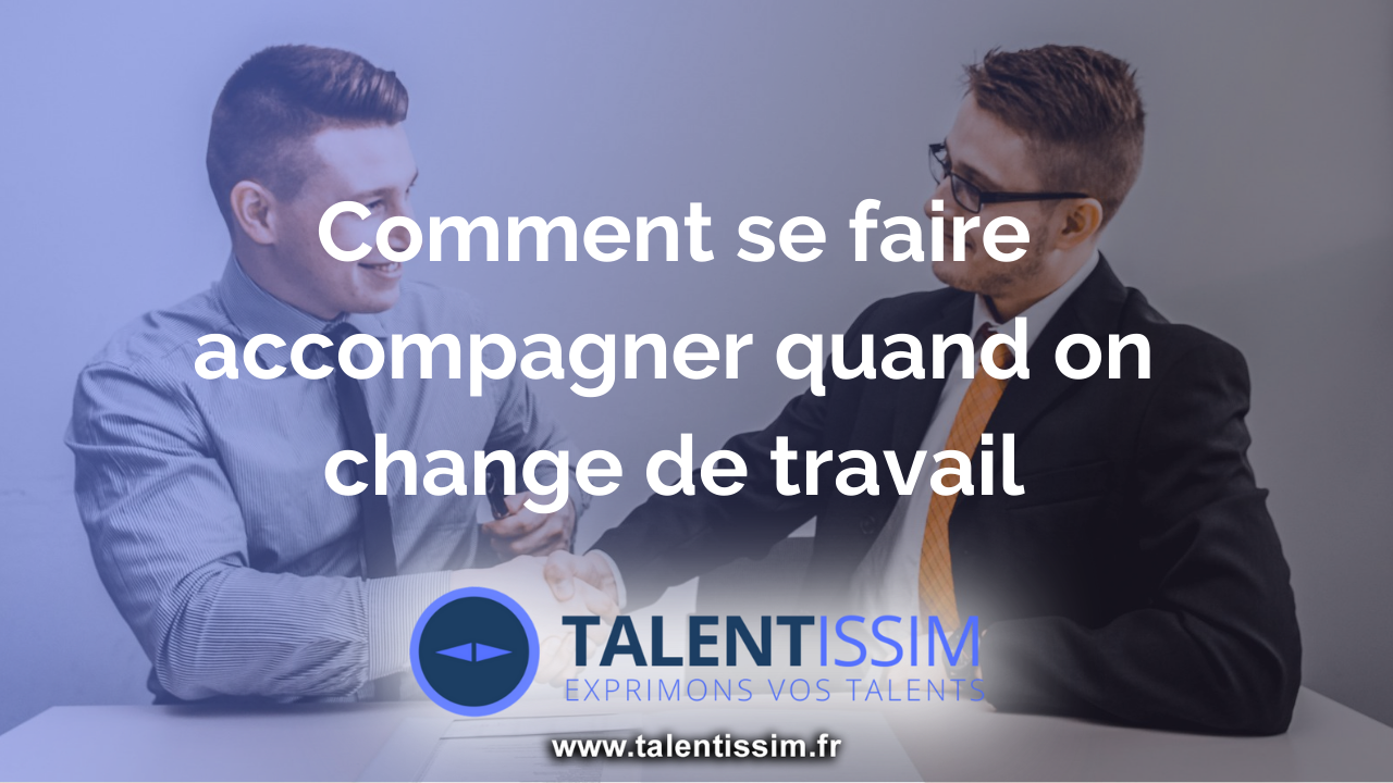 Comment se faire accompagner quand on change de travail – Talentissim