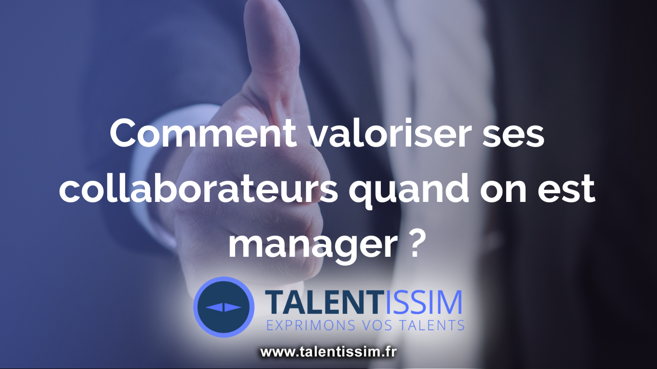 Comment valoriser ses collaborateurs quand on est manager ? – Talentissim